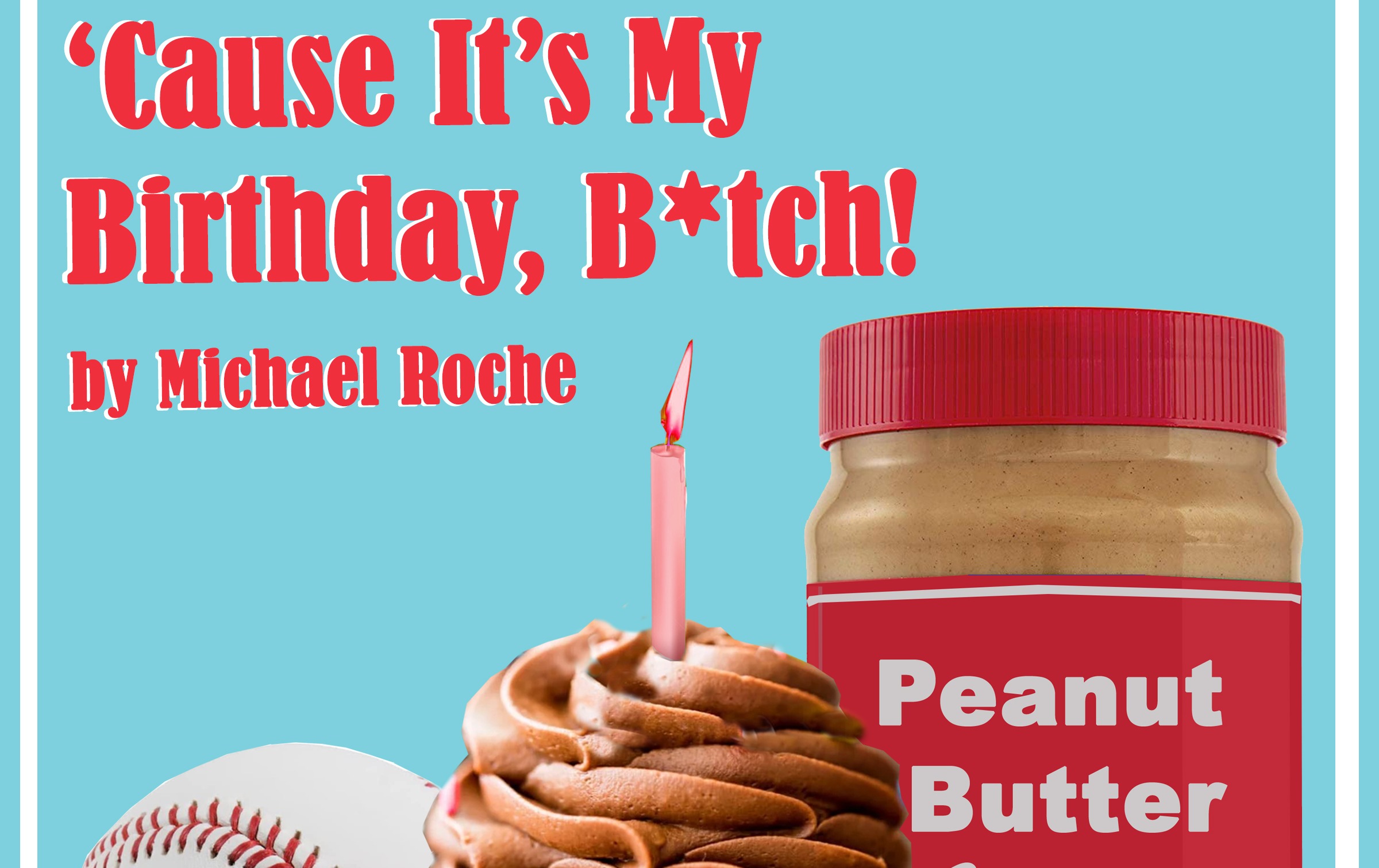 ‘Cause It's My Birthday, B*tch! by Michael Roche Tickets | Media Arts ...