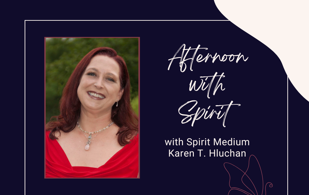 Afternoon with Spirit with Karen T. Hluchan, Spirit Medium - 4/13 ...