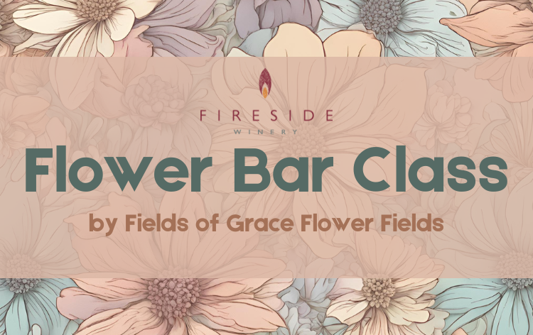 Fields of Grace Flower Bar Class at Fireside Tickets | Wilrona LLC